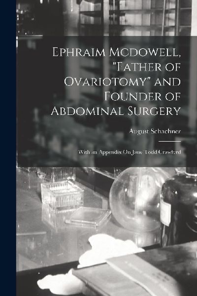 Ephraim Mcdowell, "Father of Ovariotomy" and Founder of Abdominal ...